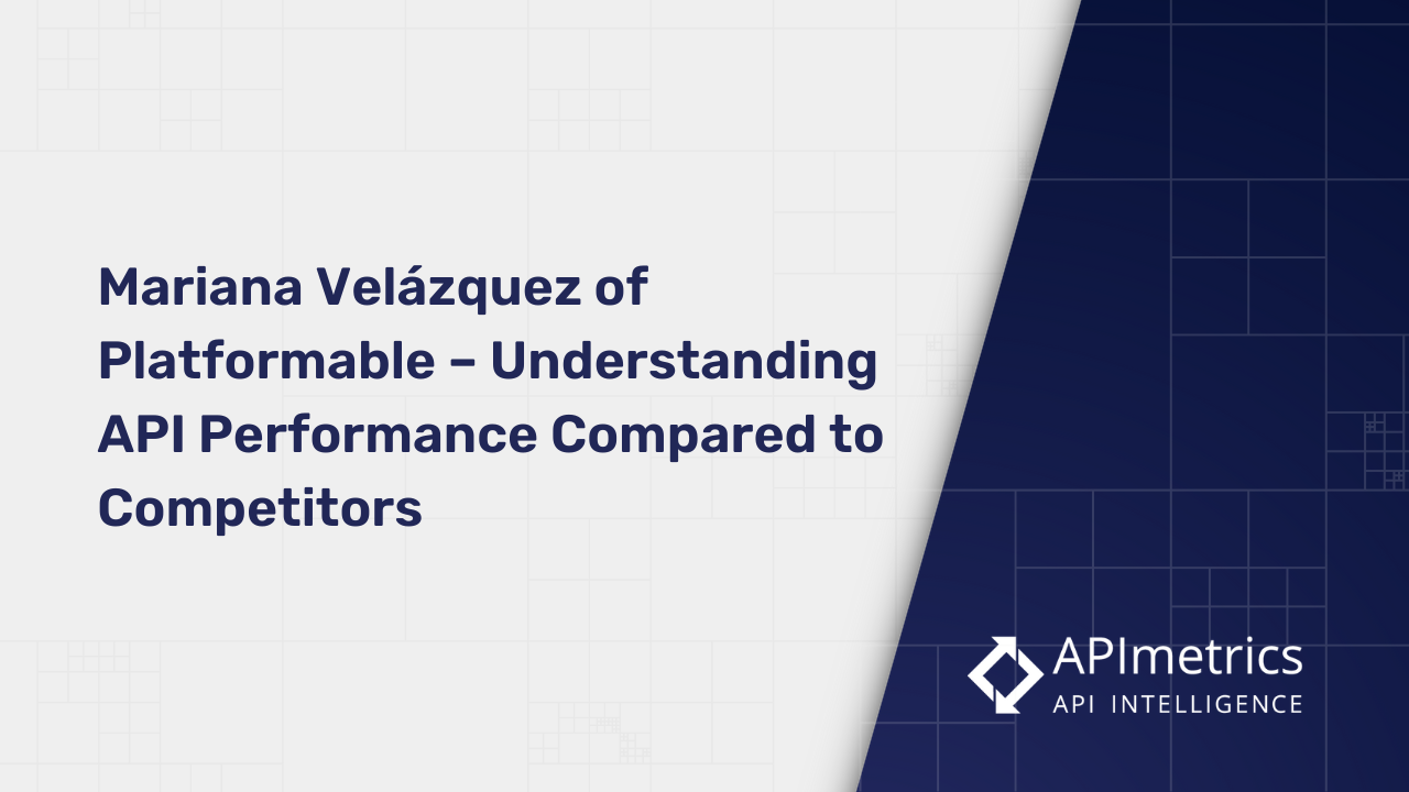 Mariana Velázquez of Platformable – Understanding API Performance Compared to Competitors ...